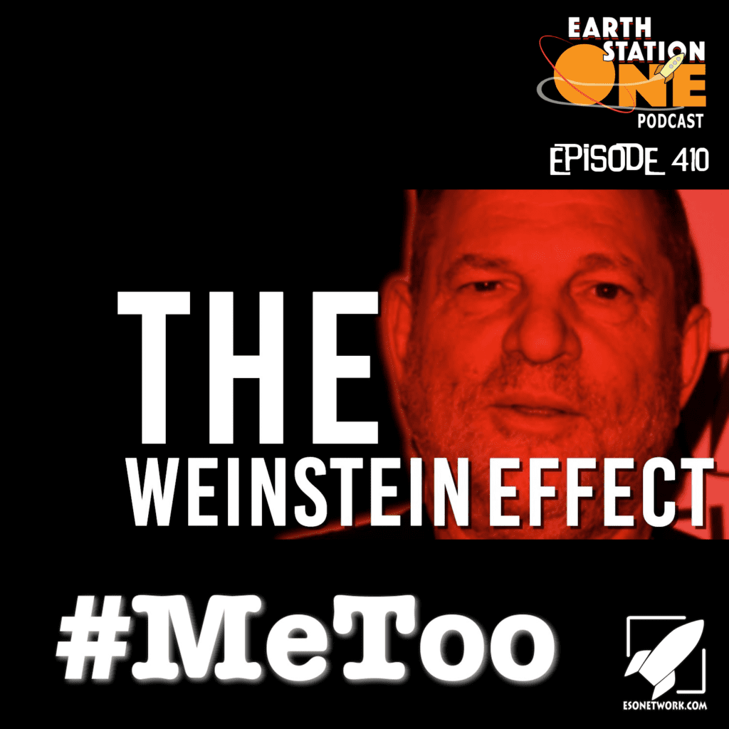 The Earth Station One Podcast Episode 410 - The Weinstein Effect and ...