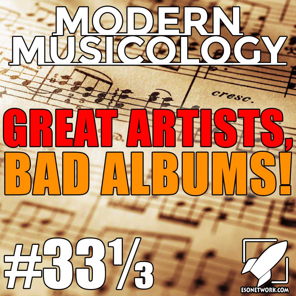 Modern Musicology #33 - Bad Albums by Great Artists! - The ESO Network